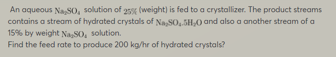Solved An aqueous Na2SO4 solution of 25% (weight) is fed to | Chegg.com