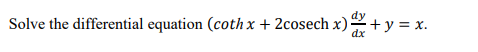 Solved Solve the differential equation (coth x + 2 cosech x) | Chegg.com