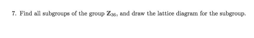Solved 7. Find all subgroups of the group Z36, and draw the | Chegg.com