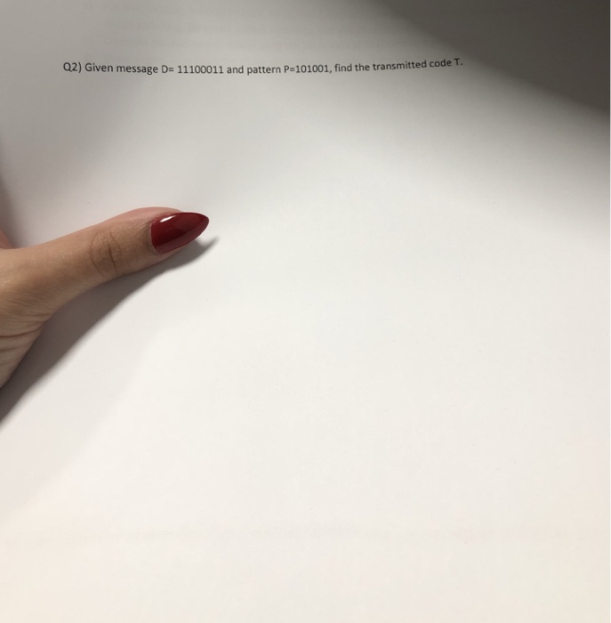 Solved Q2) Given message D= 11100011 and pattern P-101001, | Chegg.com