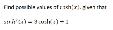 Solved Find possible values of cosh(x), given that sinh2(x) | Chegg.com