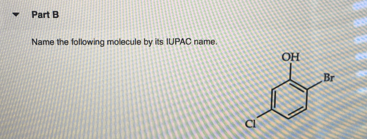 Solved Part B Name the following molecule by its IUPAC name. | Chegg.com