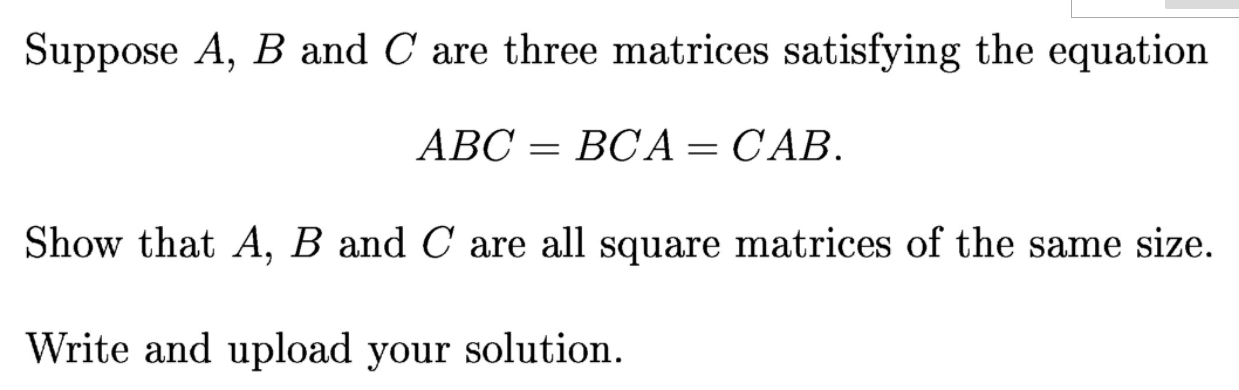 Solved Suppose A, B and C are three matrices satisfying the | Chegg.com