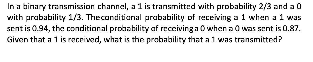Solved In a binary transmission channel, a 1 ﻿is transmitted | Chegg.com