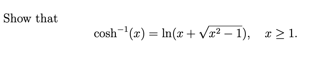Solved Show that cosh-1(x) = ln(x + V x2 – 1), x > 1. | Chegg.com