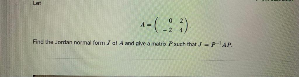 A=(0−224) Find the Jordan normal form J of A and give | Chegg.com