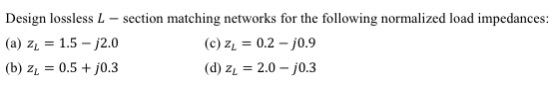 Solved Design lossless L section matching networks for the | Chegg.com
