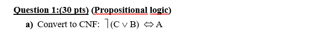 Solved Question 1:(30 pts) (Propositional logic) a) Convert | Chegg.com