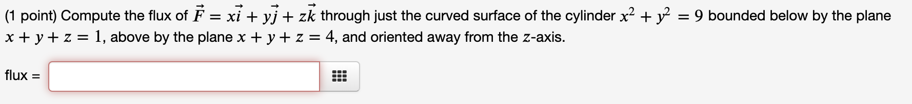 Solved (1 point) Compute the flux of F = xi + yj + zk | Chegg.com