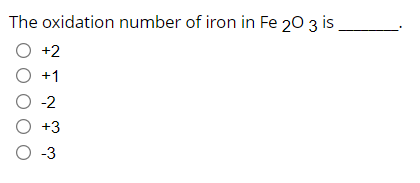 Solved The oxidation number of iron in Fe 20 3 is O +2 O +1 | Chegg.com