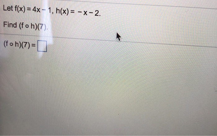 Solved Let f(x) = 4x-1,h(x)--x-2. Find (f o h)(7) (foh)(7)= | Chegg.com