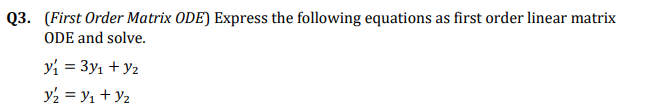 Solved Q3. (First Order Matrix ODE ) ﻿Express the following | Chegg.com