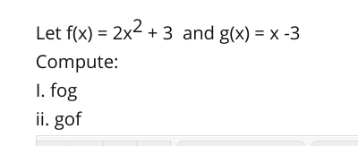 Solved Let f(x) = 2x2 +3 and g(x) = x -3 Compute: I. fog ii. | Chegg.com