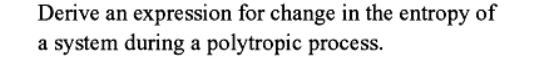 Solved Derive an expression for change in the entropy of a | Chegg.com