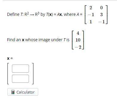 Solved Define T:R2→R3 by T(x)=Ax, where A=⎣⎡2−1103−1⎦⎤ Find | Chegg.com