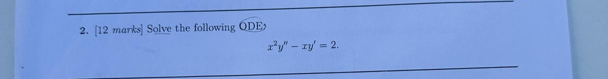Solved 2. [12 marks] Solve the following ODE x2y′′−xy′=2 | Chegg.com