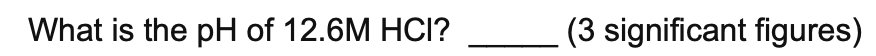 Solved What is the pH of 12.6MHCl ? (3 significant figures) | Chegg.com