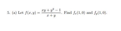Solved 5. (a) Let f(x,y)=x+yxy+y2−1. Find fx(1,0) and | Chegg.com