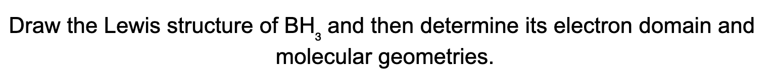 Solved Draw the Lewis structure of BH3 and then determine | Chegg.com