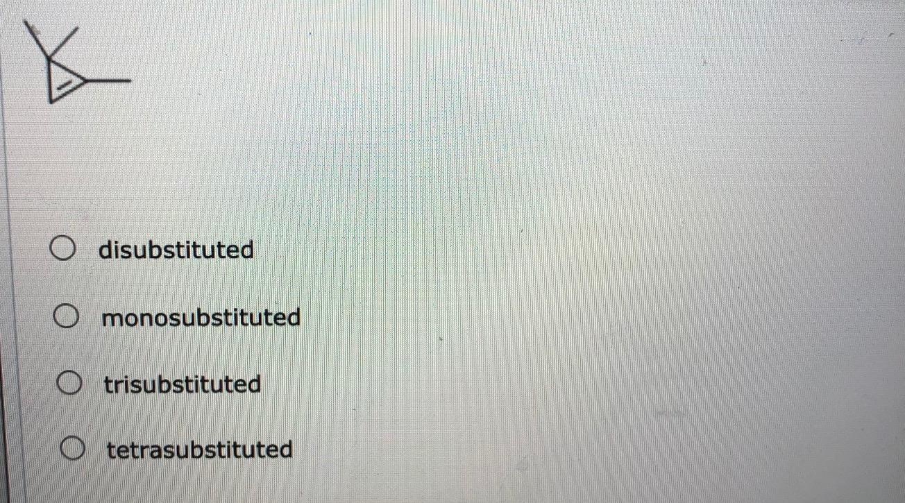 Solved O disubstituted O monosubstituted O trisubstituted O | Chegg.com