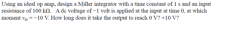 Solved Using an ideal op amp, design a Miller integrator | Chegg.com