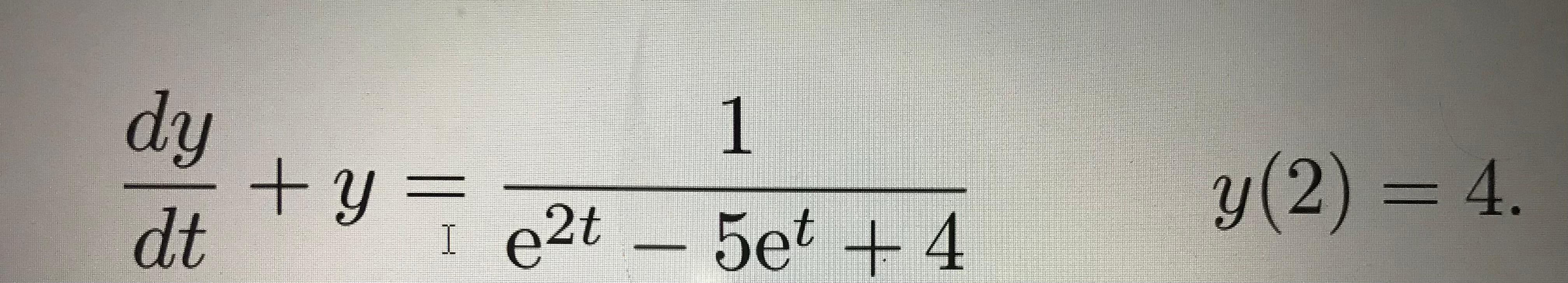 Solved I Got Y T The Integral Of 1 E 2t 5e T 4 T Dt