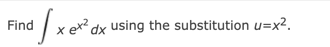 Solved Find ∫﻿﻿xex2dx ﻿using the substitution u=x2. | Chegg.com