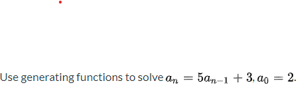 Solved Use generating functions to solve an = 5an-1 + 3, ao | Chegg.com