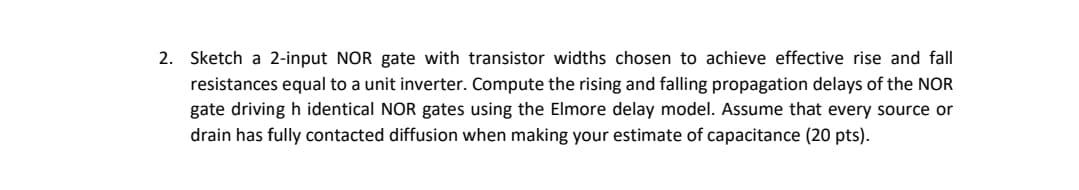 Solved 2. Sketch a 2-input NOR gate with transistor widths | Chegg.com