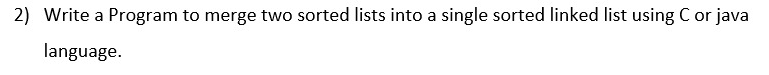 Solved 2) Write a Program to merge two sorted lists into a | Chegg.com