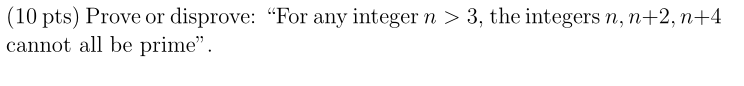Solved (10 pts) Prove or disprove: "For any integer n > 3, | Chegg.com