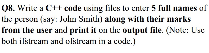 Solved Q8. Write a C++ code using files to enter 5 full | Chegg.com
