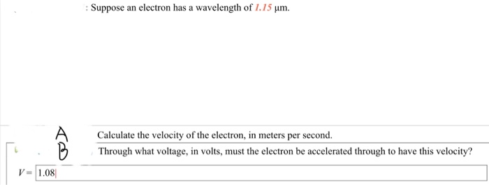 Solved : Suppose an electron has a wavelength of 1.15 μm. | Chegg.com