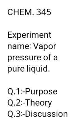 Solved CHEM. 345 Experiment name: Vapor pressure of a pure | Chegg.com
