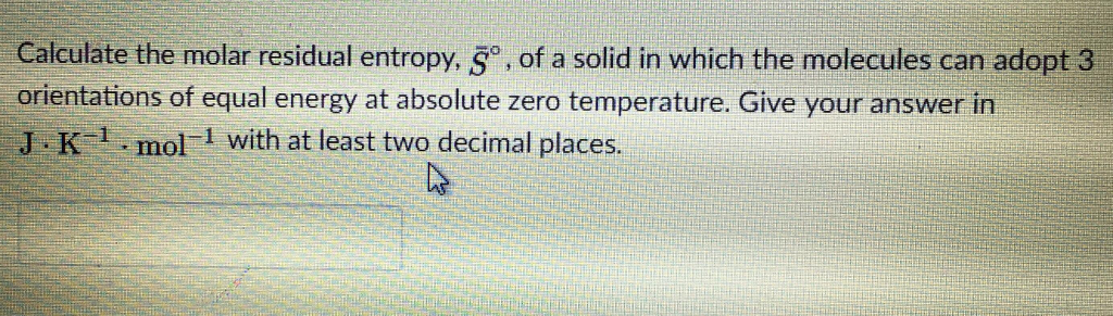 Solved Calculate the molar residual entropy, 3, of a solid | Chegg.com