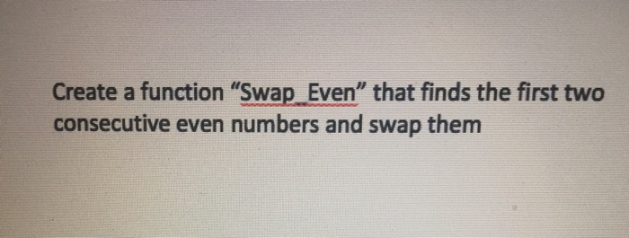 Create a function "Swap Even" that finds the first | Chegg.com