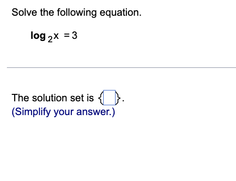 Solved Solve the following equation.log2x=3The solution set | Chegg.com