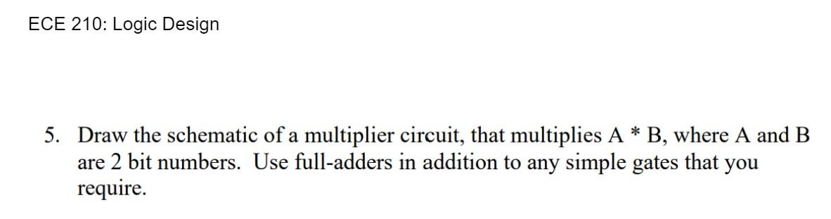 Solved ECE 210: Logic Design 5. Draw the schematic of a | Chegg.com