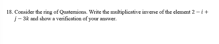 Solved 18. Consider the ring of Quaternions. Write the | Chegg.com