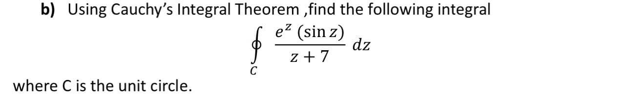 Solved b) Using Cauchy's Integral Theorem ,find the | Chegg.com