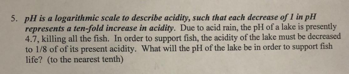 Solved 5. pH is a logarithmic scale to describe acidity, | Chegg.com