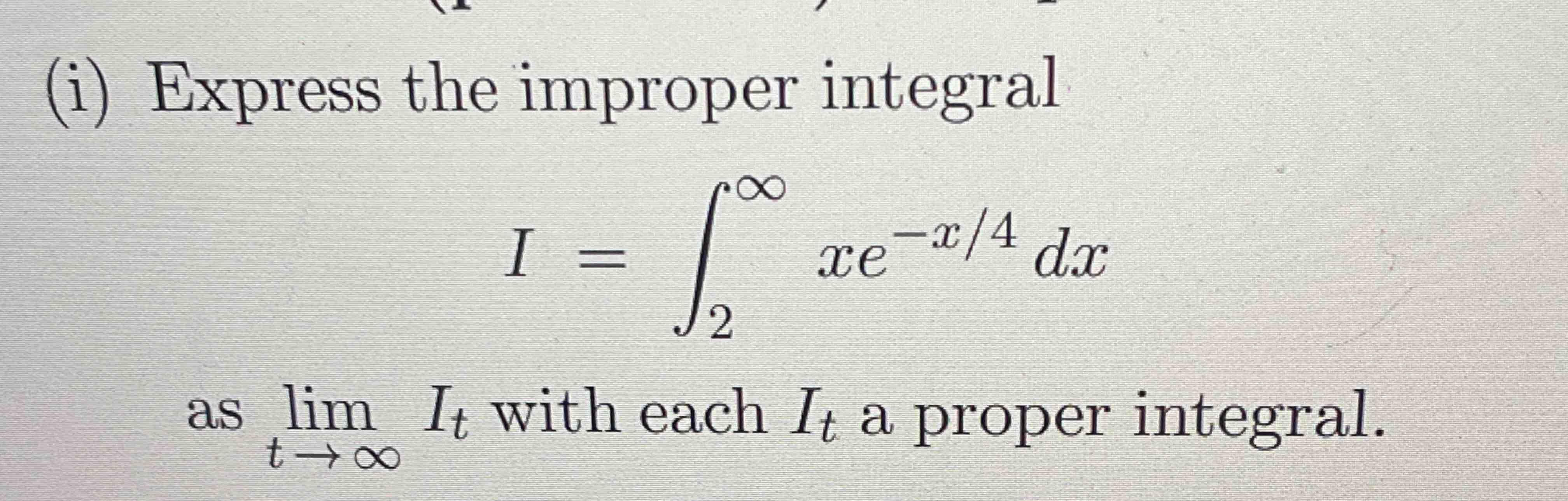 Solved (i) ﻿Express the improper integralI=∫2∞xe-x4dxas | Chegg.com
