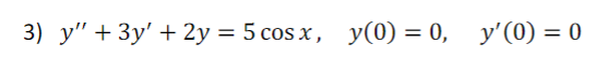 Solved 3) y′′+3y′+2y=5cosx,y(0)=0,y′(0)=0 | Chegg.com