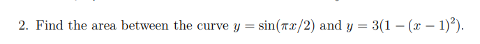 Solved 2. Find the area between the curve y=sin(πx/2) and | Chegg.com