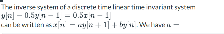Solved The inverse system of a discrete time linear time | Chegg.com