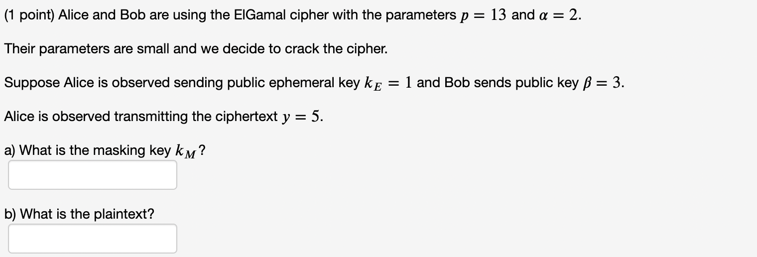 Solved (1 point) Alice and Bob are using the ElGamal cipher | Chegg.com