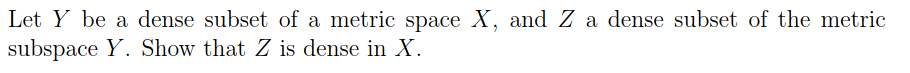 Solved Let Y be a dense subset of a metric space X, and Z a | Chegg.com