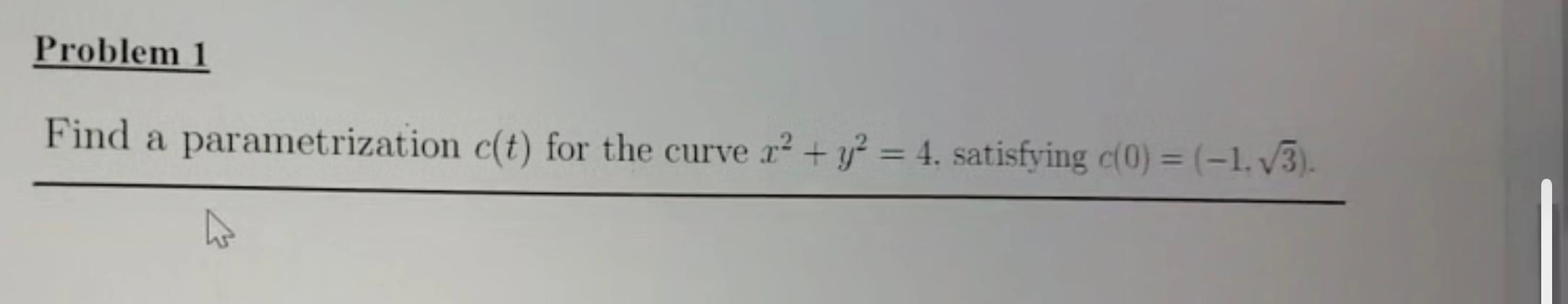 Solved Problem 1 Find a parametrization c(t) for the curve x | Chegg.com