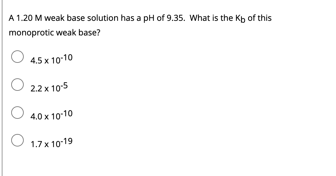 Solved A 1.20 ﻿M weak base solution has a pH ﻿of 9.35 . | Chegg.com