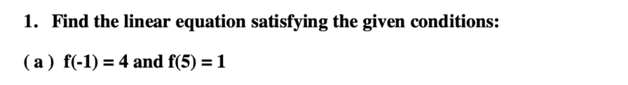 Solved 1. Find the linear equation satisfying the given | Chegg.com